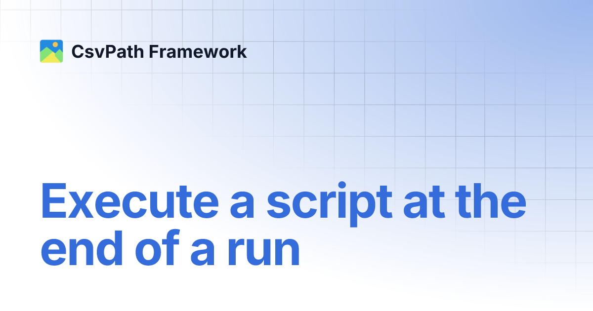Execute A Script At The End Of A Run Csvpath Framework 